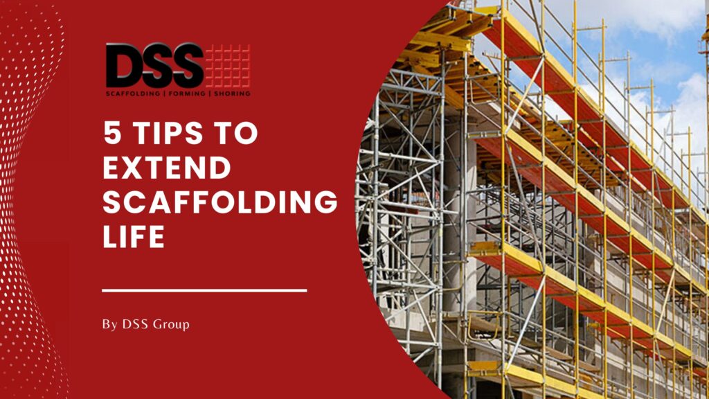 5 Tips to Extend Scaffolding Life - DSS | COMMERCIAL & INDUSTRIAL SCAFFOLD
